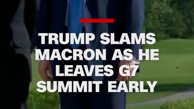 Trump slams Macron’s comment on why he had to leave G7 summit early | CNN